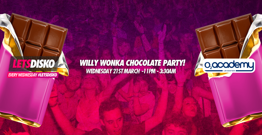 Willy Wonka Chocolate Party! LetsDisko! - Wednesday 21st March at O2 ... Willy Wonka Chocolate Party! LetsDisko! - Wednesday 21st March at O2 ...