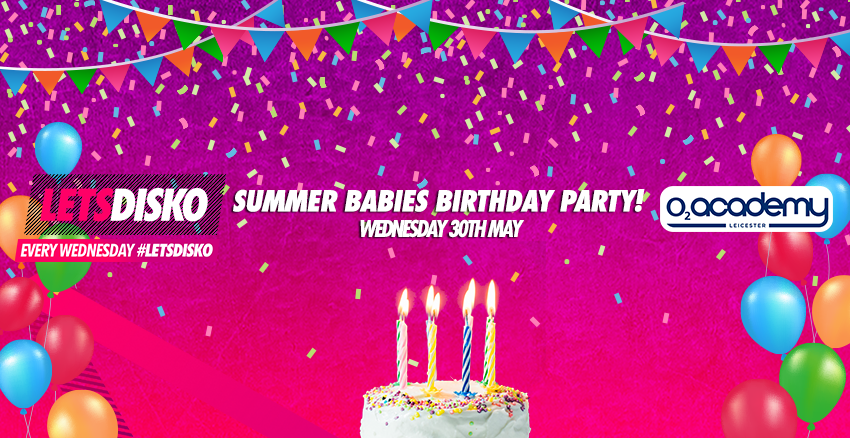 LetsDisko! Summer Babies Birthday Party! Wednesday 30th May at O2 ... LetsDisko! Summer Babies Birthday Party! Wednesday 30th May at O2 ...