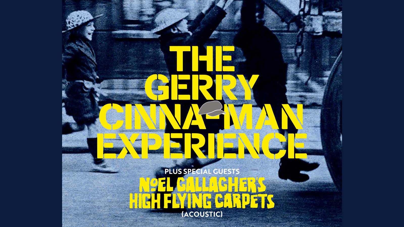 GERRY CINNA-MAN EXPERIENCE + NOEL GALLAGHER'S HIGH FLYING CARPETS - SAT ...