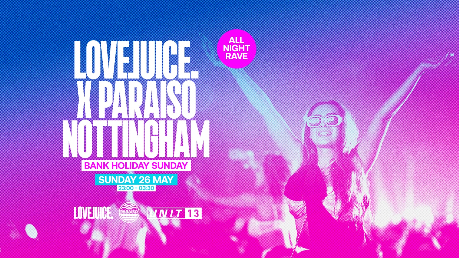 UNIT 13 PRESENTS- LoveJuice x Paraiso [BANK HOLIDAY RAVE} at Unit 13 ...