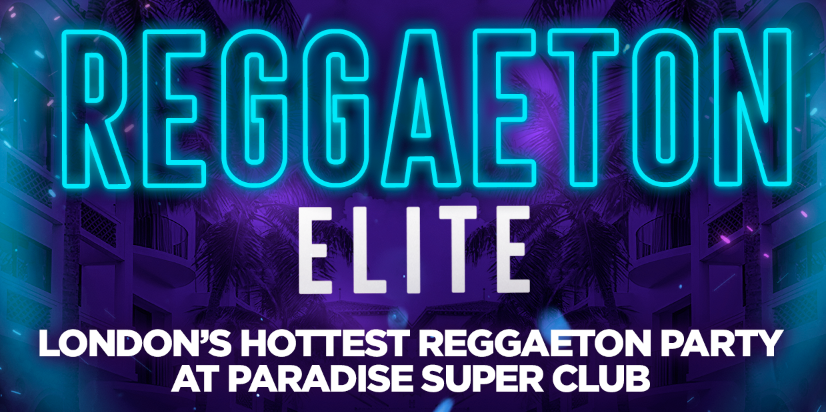 REGGAETON ELITE @ PARADISE SUPER CLUB! London's Hottest Reggaeton Party ...