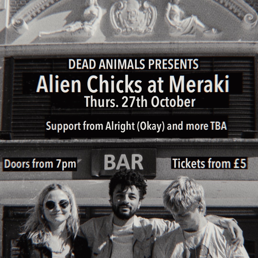 Dead Animals Presents: Alien Chicks at Meraki - support from Alright ...