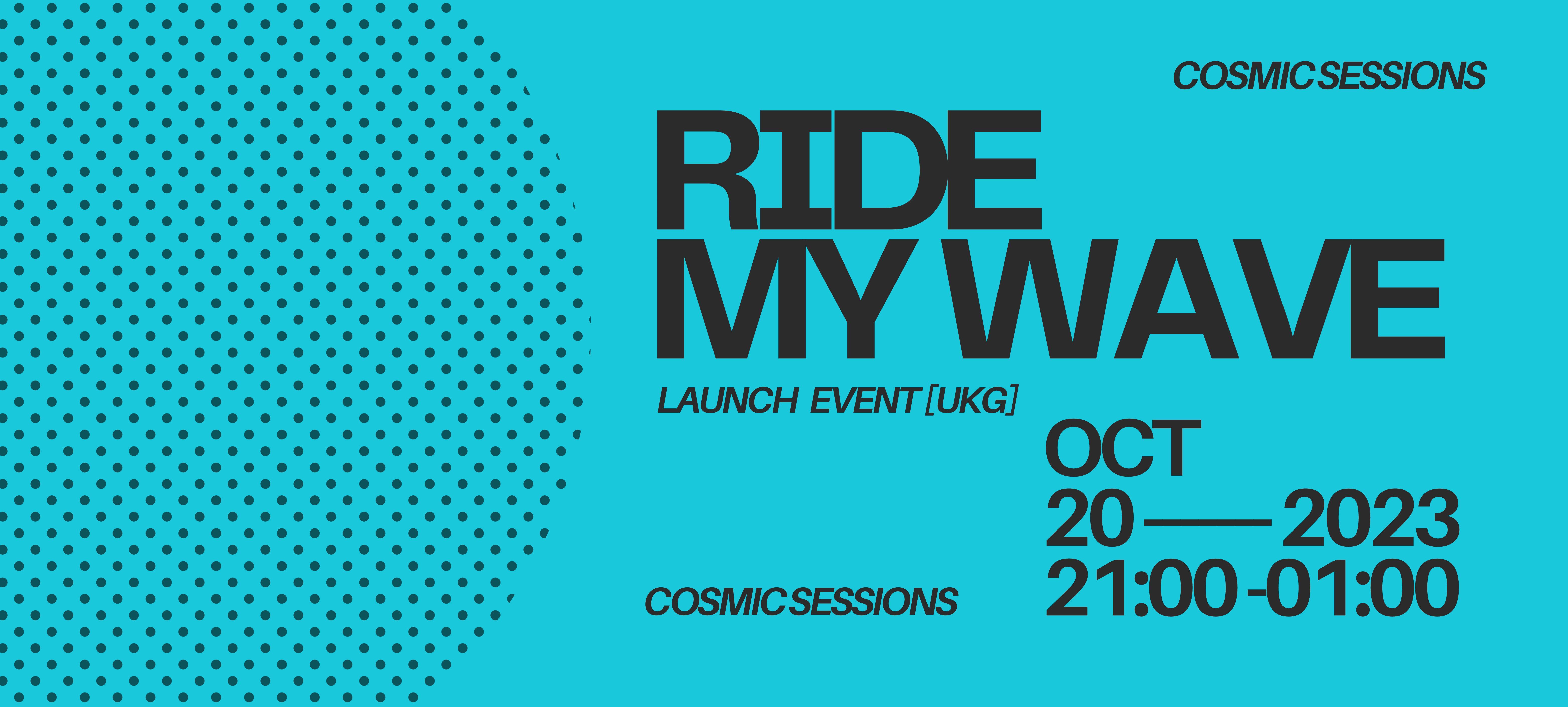 Cosmic Sessions Presents; RIDE MY WAVE (UKG) Launch Event at Cosmic ...