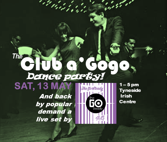 Club a'Gogo Dance Party with Special Guests!! at Tyneside Irish Centre ...