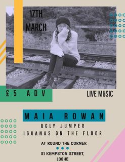 Round The Corner Presents: Maia Rowan with support from Iguanas on the floor and Ugly Jumper at ...