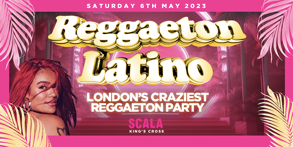 REGGAETON LATINO - LONDON'S CRAZIEST REGGAETON PARTY @ SCALA KINGS CROSS - Saturday 6th May 2023 ...