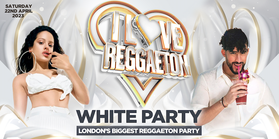 I LOVE REGGAETON "WHITE PARTY" - LONDON'S BIGGEST REGGAETON PARTY - SATURDAY 22ND APRIL 2023 at ...